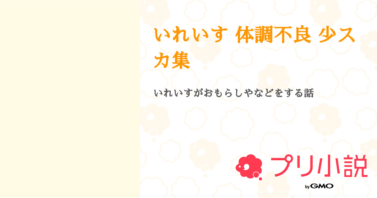 いれいす 体調不良 少スカ集 全2話 【連載中】（もも🎲🦁さんの小説） 無料スマホ夢小説ならプリ小説 Bygmo